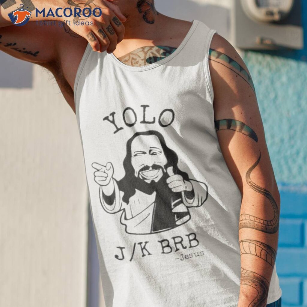 Jesus Yolo Jk Brb Shirt