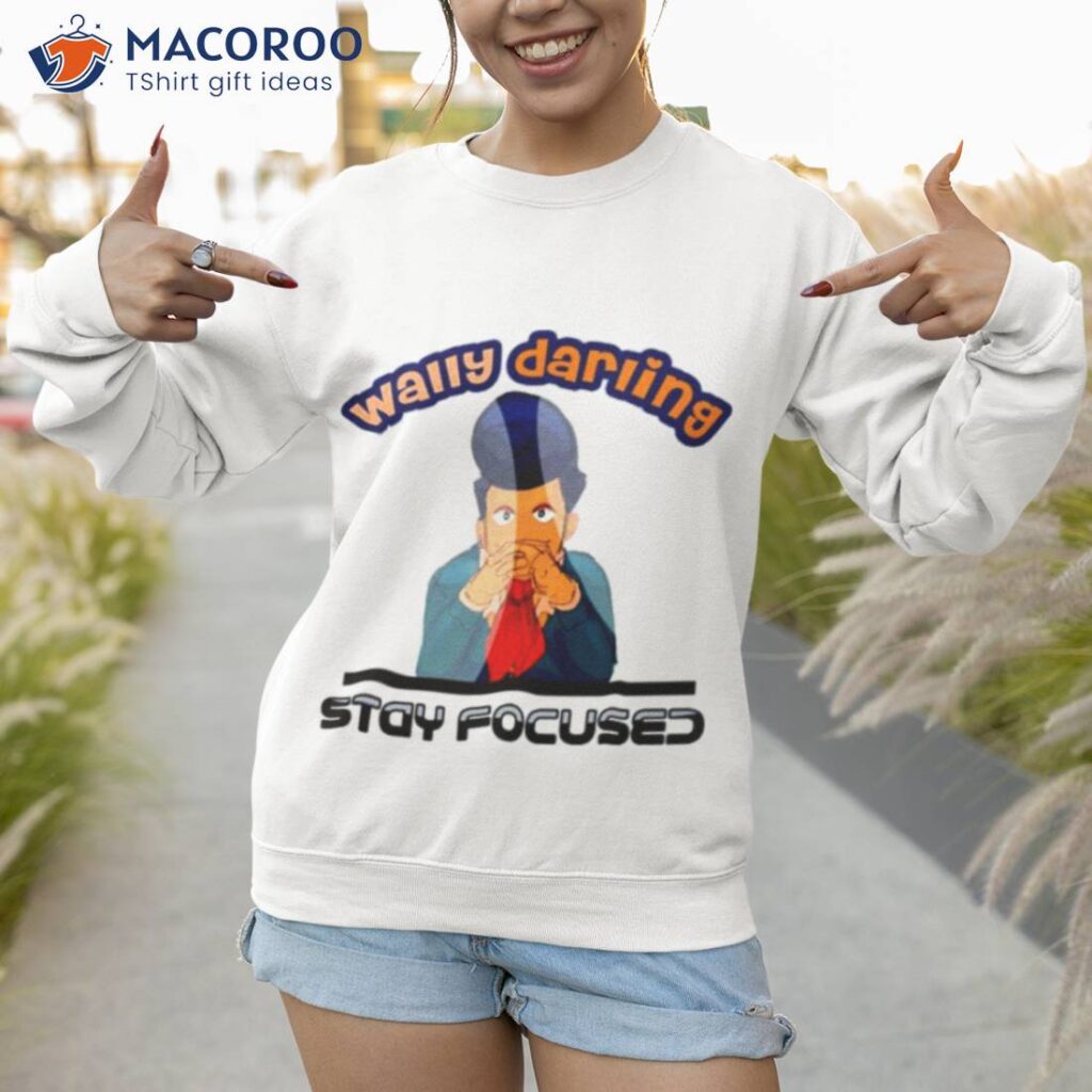 Wally Wally Darling Stay Focused Welcome Home Shirt