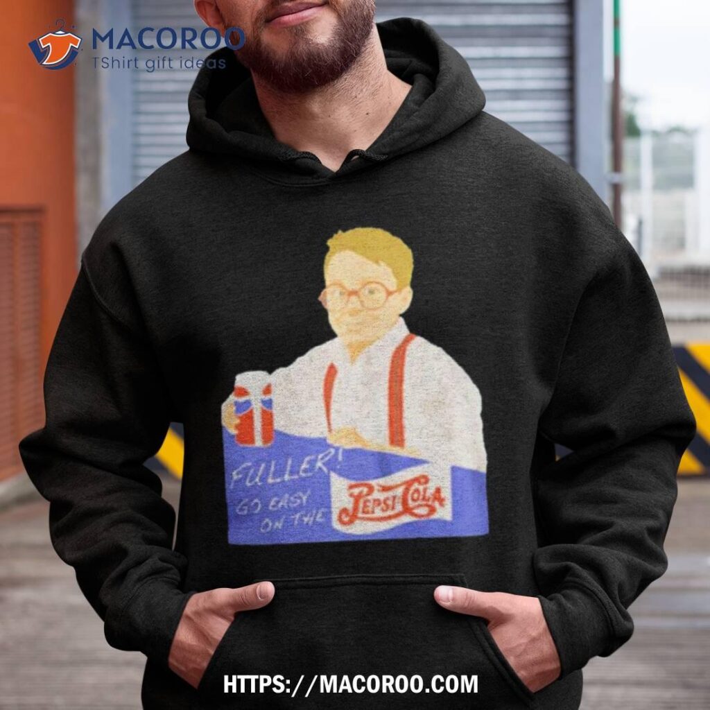 Home Alone Fuller Go Easy On The Pepsi Shirt