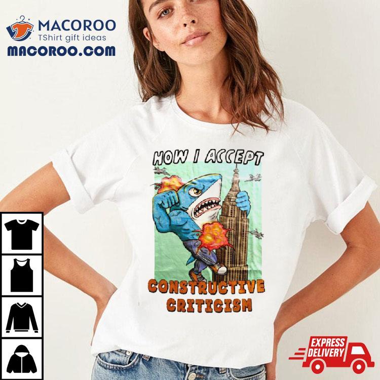 How I Accept Constructive Criticism T Shirt