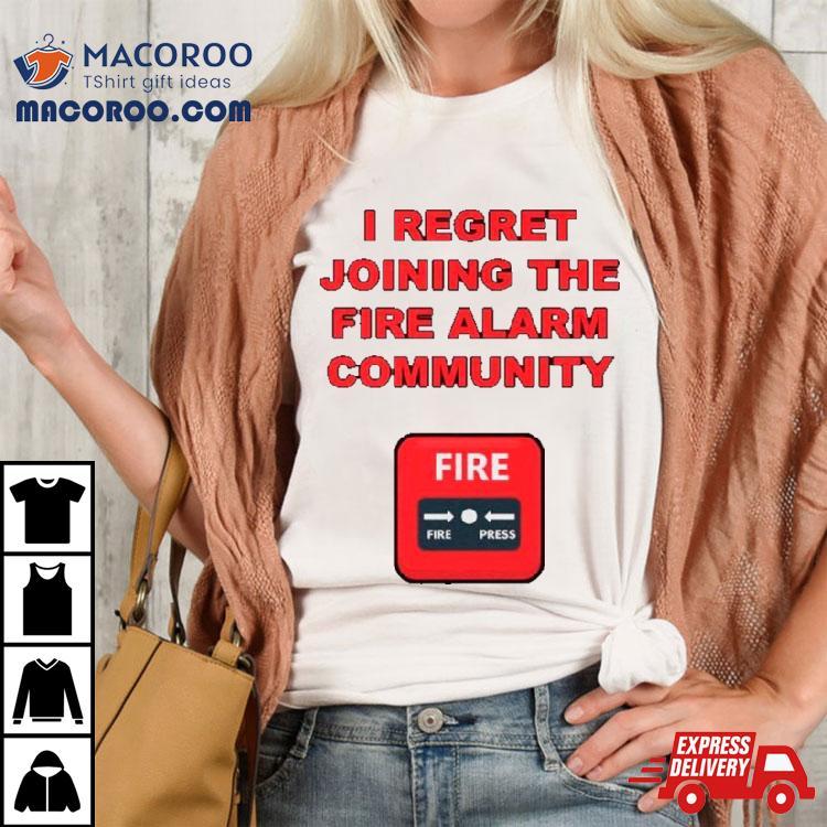 I Regret Joining The Fire Alarm Community Shirt