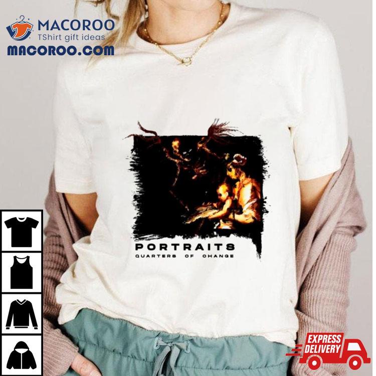 Portraits Quarters Of Change Shirt