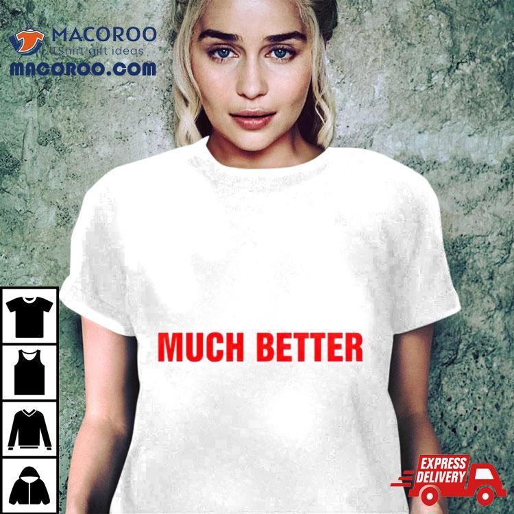 Much Better Shirt